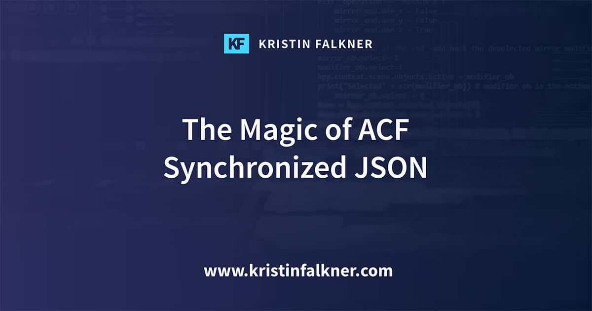 The Magic of ACF Synchronized JSON - Kristin Falkner The Magic of ACF Synchronized JSON - Kristin Falkner