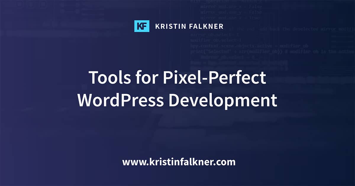 Tools for Pixel-Perfect WordPress Theme Development - Kristin Falkner