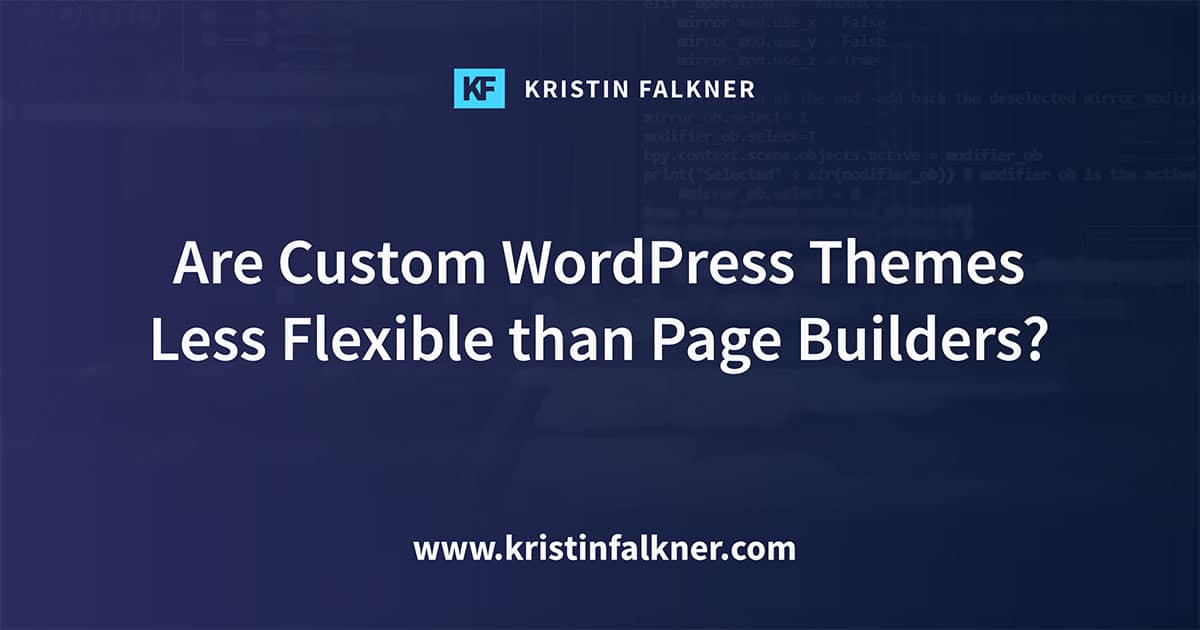 Are Custom Wordpress Themes Less Flexible Than Page Builders Kristin Falkner