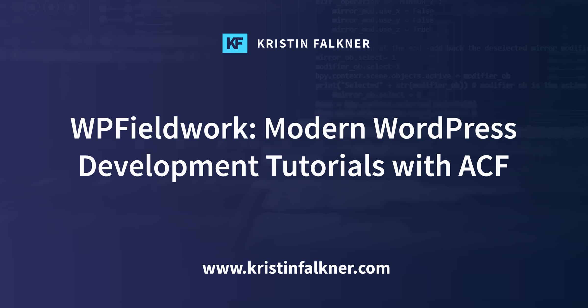 Wpfieldwork Modern Wordpress Development Tutorials With Acf Kristin
